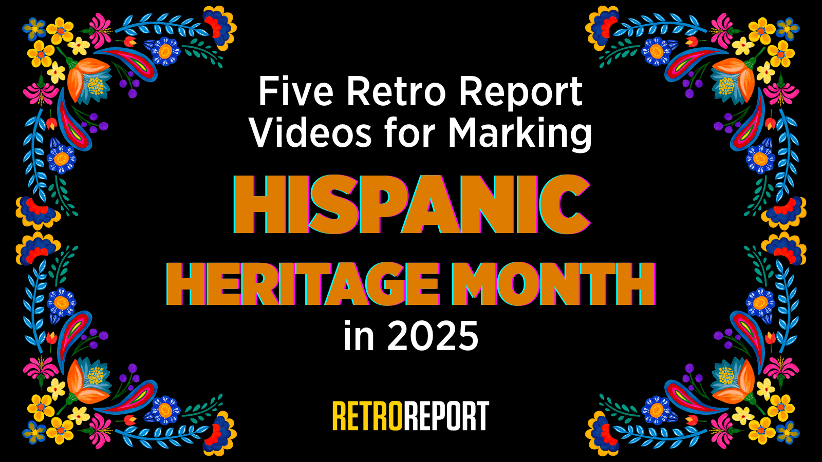 Five Retro Report Videos for Marking Hispanic Heritage Month in 2025 - Retro Report